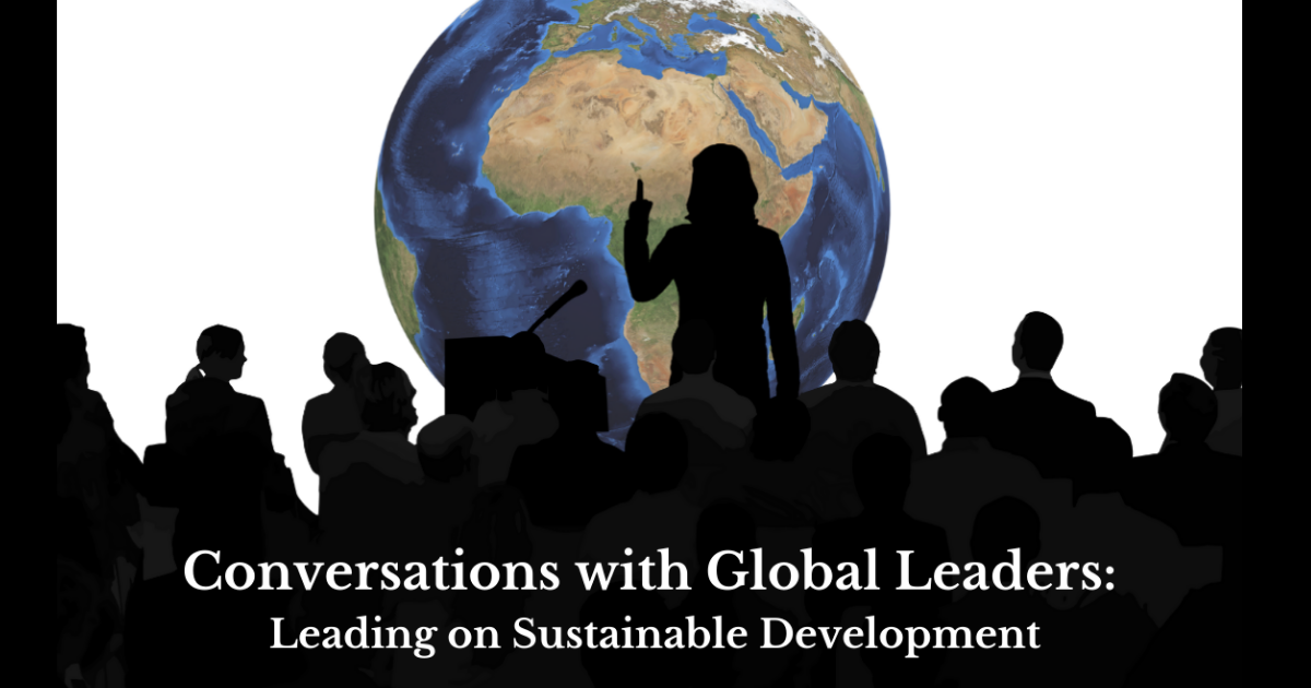 Conversations with Global Leaders: Leading on Sustainable Development ...